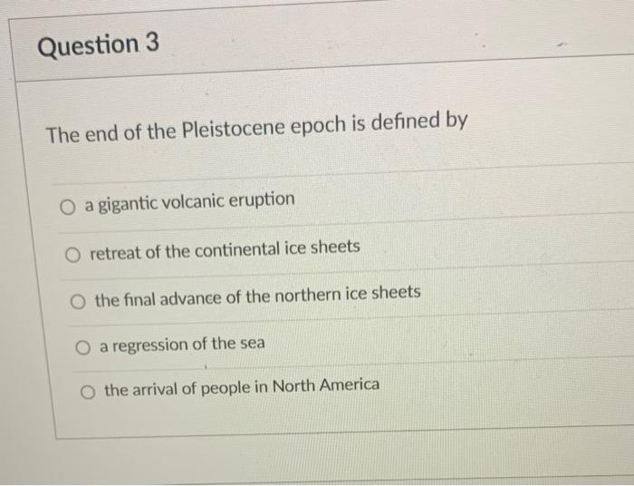 Solved The end of the Pleistocene epoch is defined by a | Chegg.com