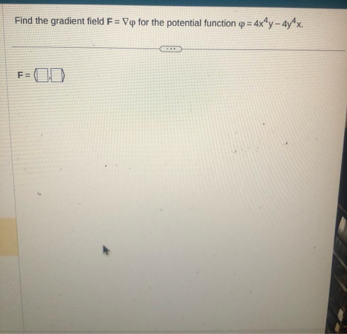Solved Find the gradient field F=∇φ for the potential | Chegg.com