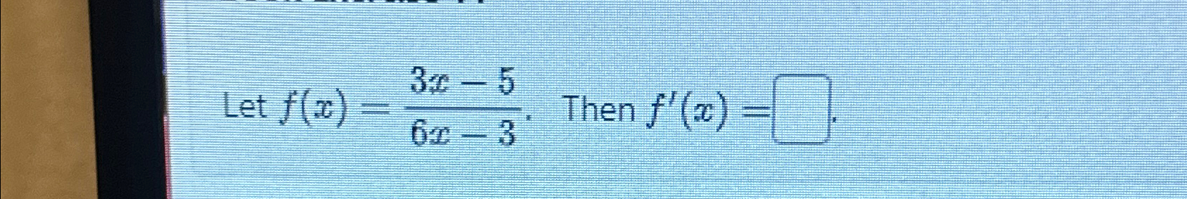 Solved Let f(x)=3x-56x-3. ﻿Then f'(x)= | Chegg.com