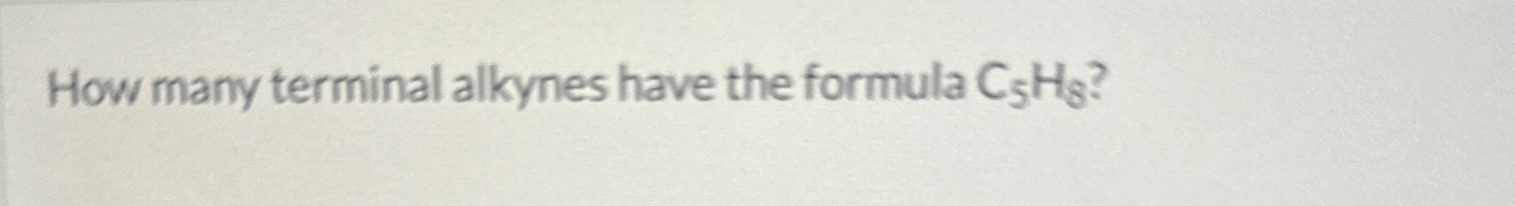 Solved How many terminal alkynes have the formula C5H8 ? | Chegg.com