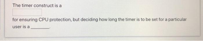 Solved The timer construct is a for ensuring CPU protection, | Chegg.com