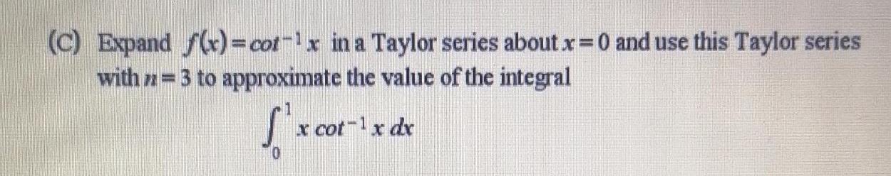 Solved (C) Expand (x)= cot-1x in a Taylor series about x = 0 | Chegg.com