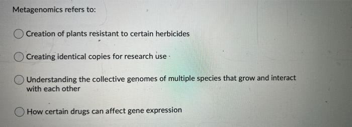 Solved Metagenomics refers to: Creation of plants resistant | Chegg.com