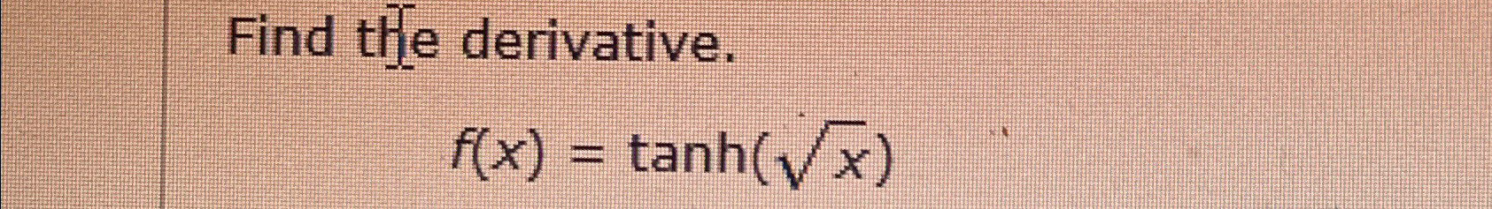 Solved Find the derivative.f(x)=tanh(x2) | Chegg.com