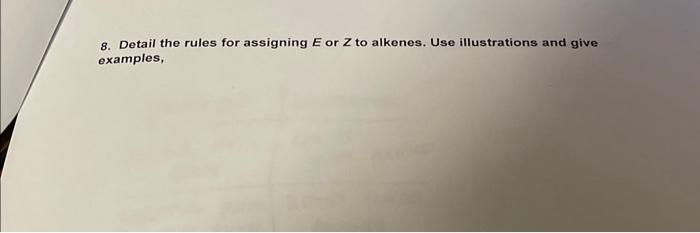 Solved 8. Detail the rules for assigning E or Z to alkenes. | Chegg.com