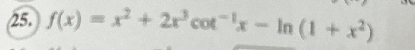 Solved f(x)=x2+2x3cot-1x-ln(1+x2) ﻿Find the derivatives | Chegg.com