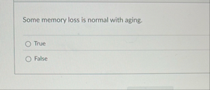 Solved Some memory loss is normal with aging.TrueFalse | Chegg.com