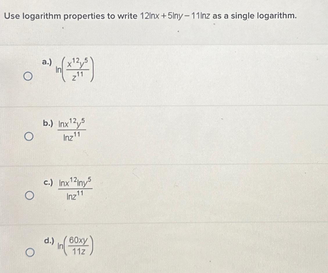 Solved Use logarithm properties to write 12lnx+5lny-11lnz | Chegg.com