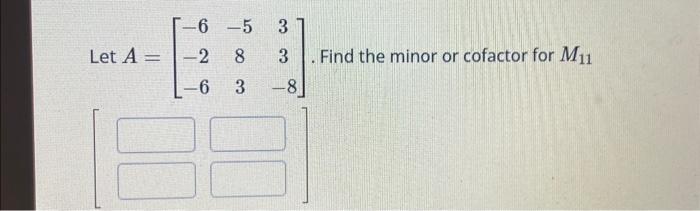 Solved Let A ⎣⎡−6−2−6−58333−8⎦⎤ Find The Minor Or Cofactor