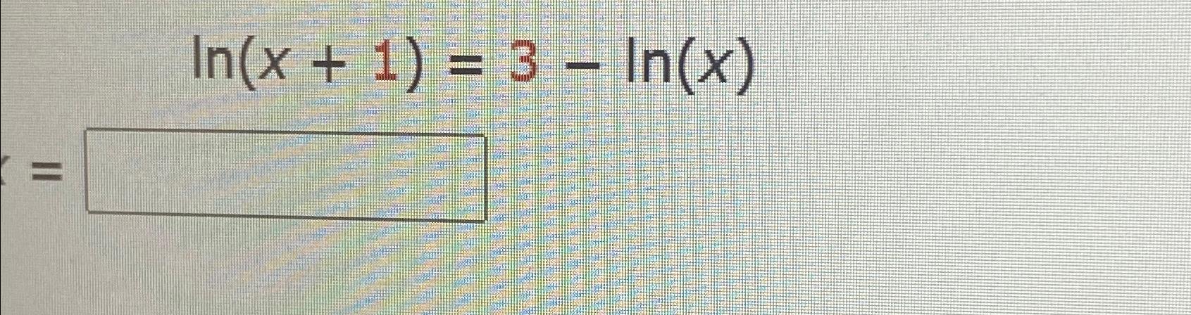 Solved ln(x+1)=3-ln(x) | Chegg.com