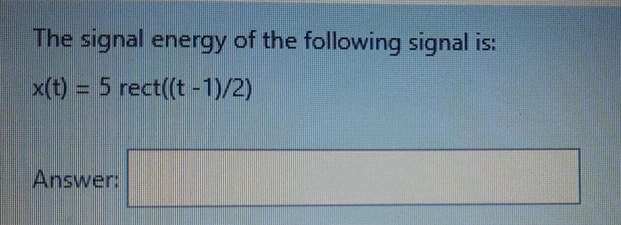 Solved The signal energy of the following signal is: x(t) = | Chegg.com