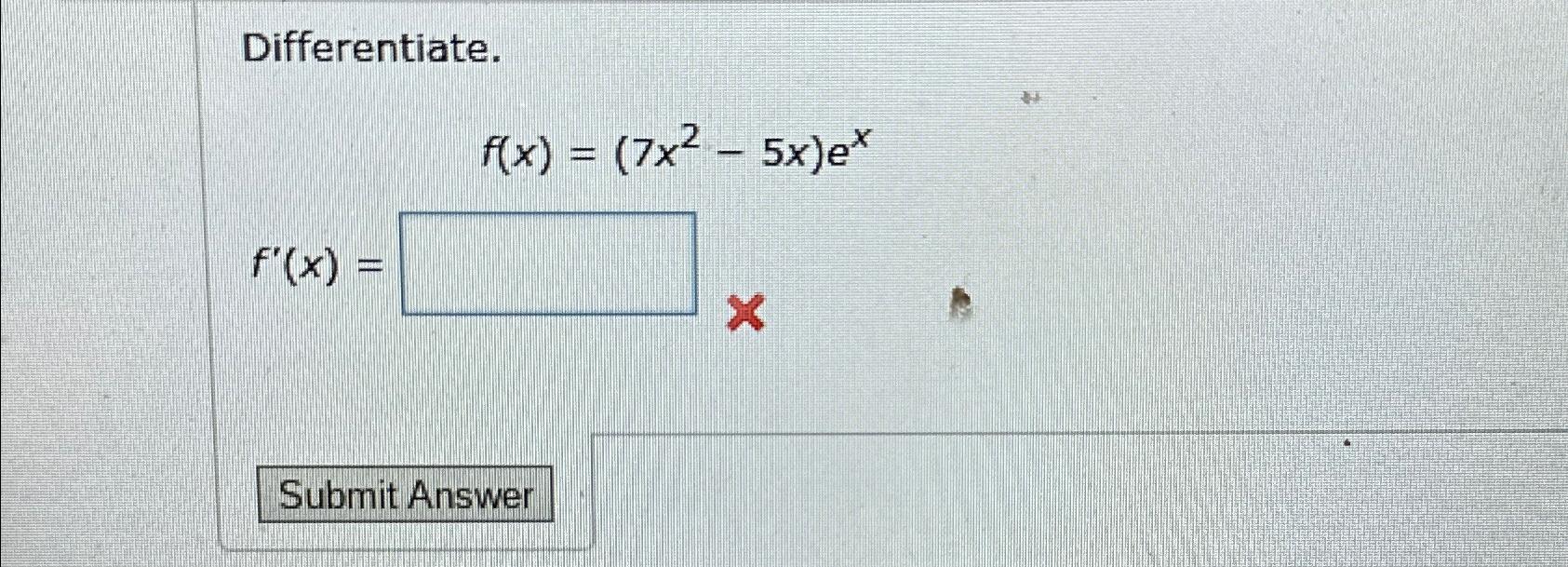 Solved Differentiate.f(x)=(7x2-5x)exf'(x)= | Chegg.com