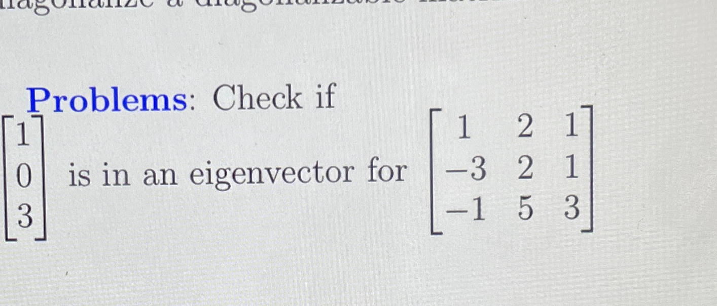 Solved Problems: Check if[103] ﻿is in an eigenvector for | Chegg.com