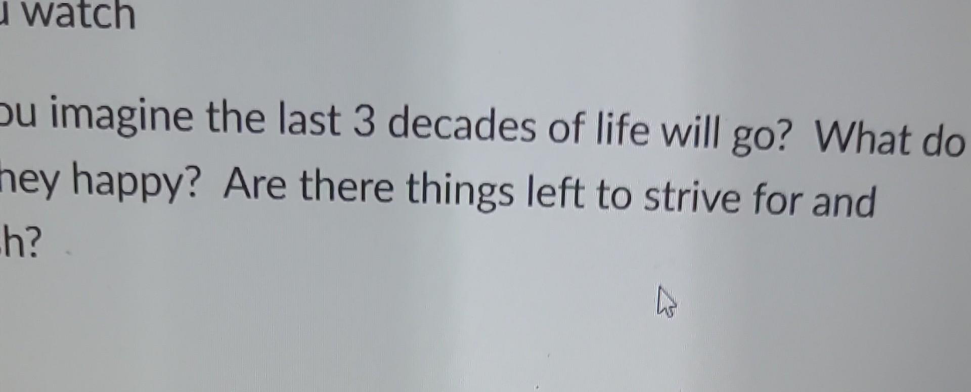 ou imagine the last 3 decades of life will go? What | Chegg.com