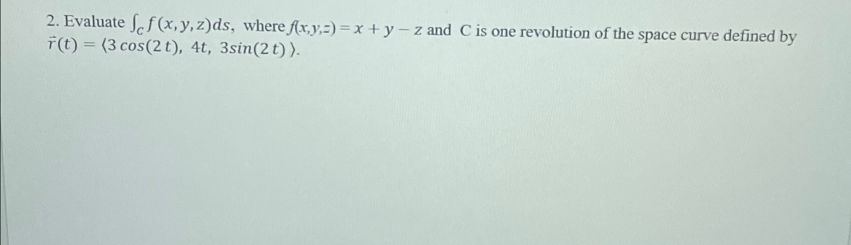Solved Evaluate ∫C﻿f(x,y,z)ds, ﻿where f(x,y,z)=x+y-z ﻿and C | Chegg.com