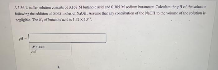 Solved A 1.36 L buffer solution consists of 0.168 M butanoic | Chegg.com