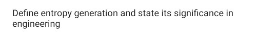 Solved Define entropy generation and state its significance | Chegg.com