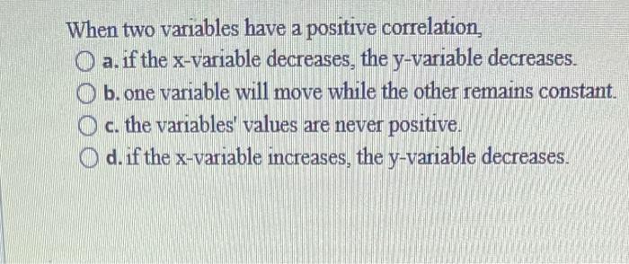 Solved When two variables have a positive correlation, O | Chegg.com