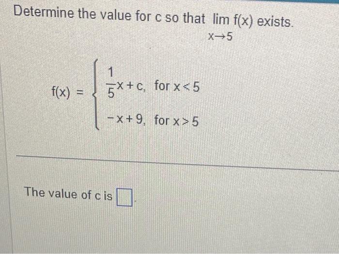 Solved Determine the value for c so that limx→5f(x) exists. | Chegg.com