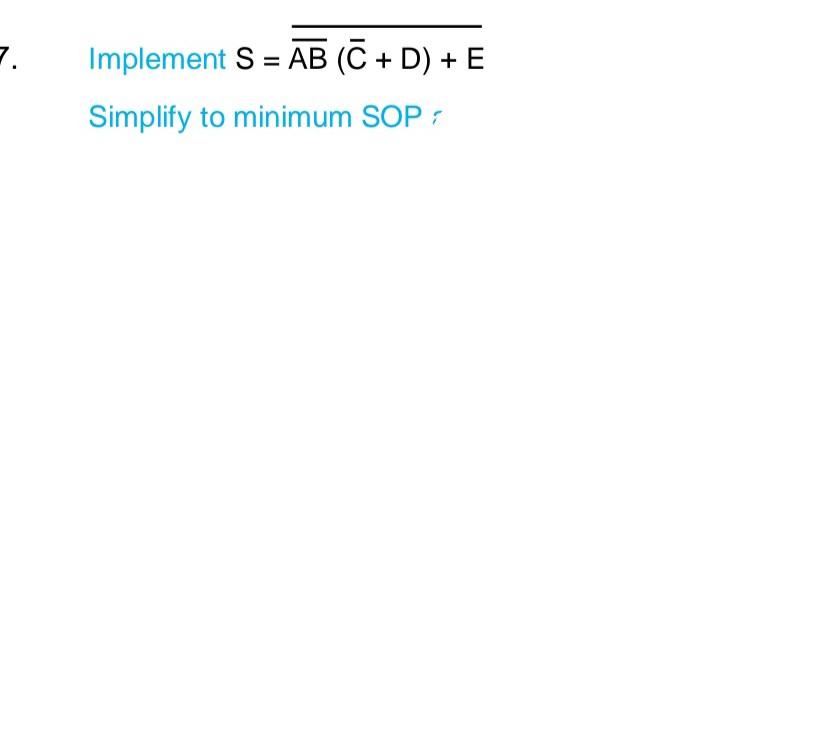 Solved Implement S=AB(Cˉ+D)+E Simplify to minimum SOP;8. | Chegg.com