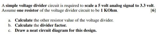 Solved A simple voltage divider circuit is required to scale | Chegg.com