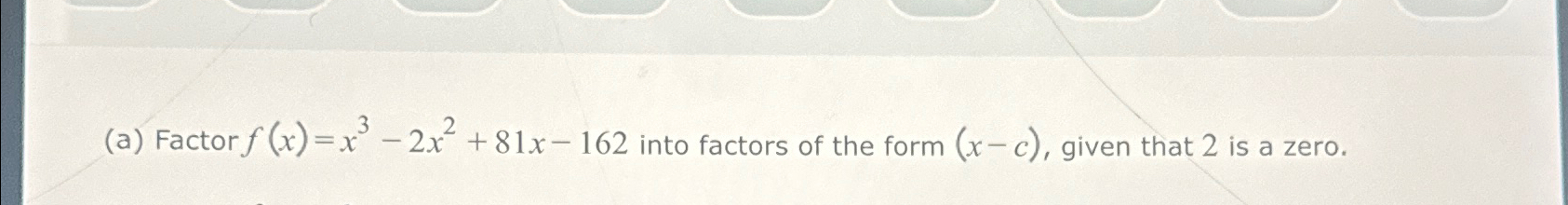 (a) ﻿Factor f(x)=x3-2x2+81x-162 ﻿into factors of the | Chegg.com