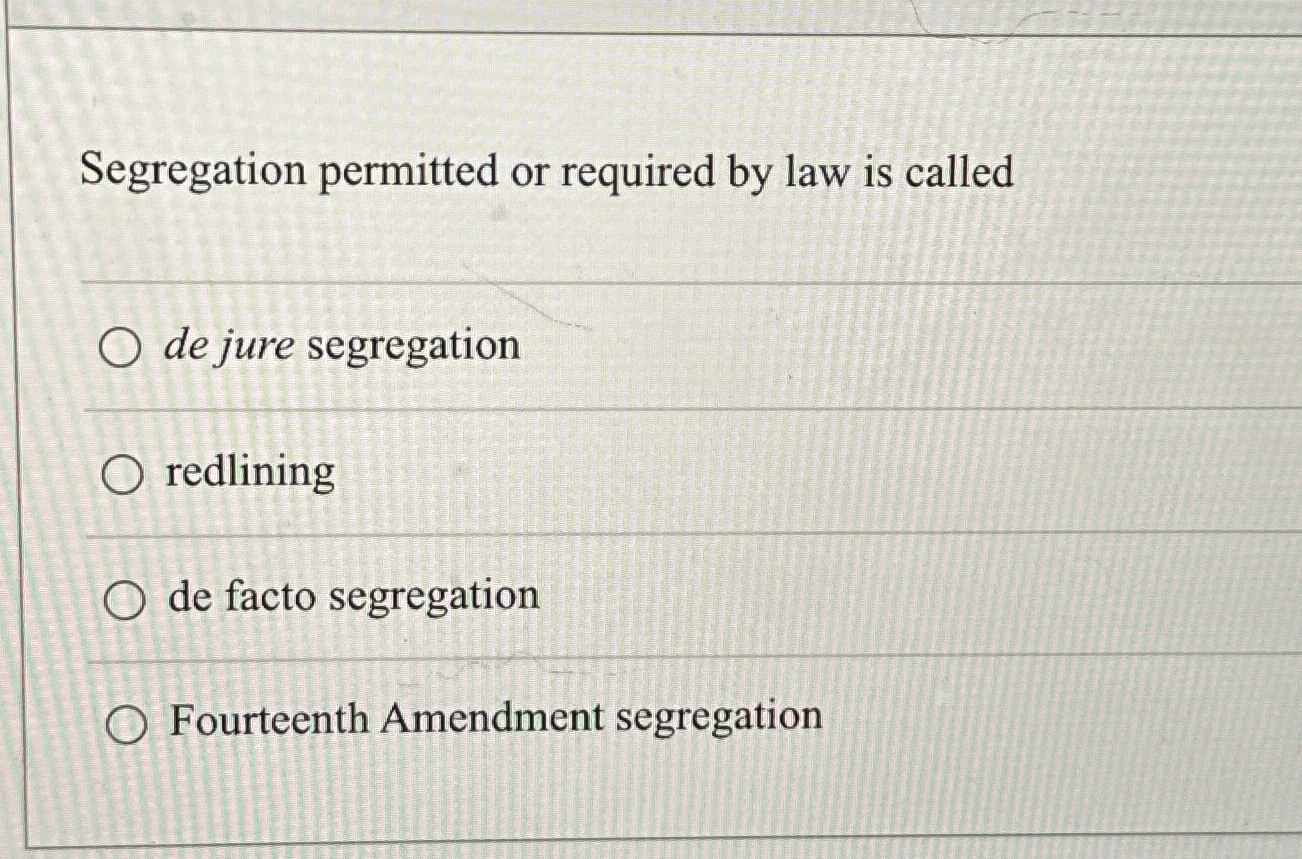 Solved Segregation permitted or required by law is calledde | Chegg.com