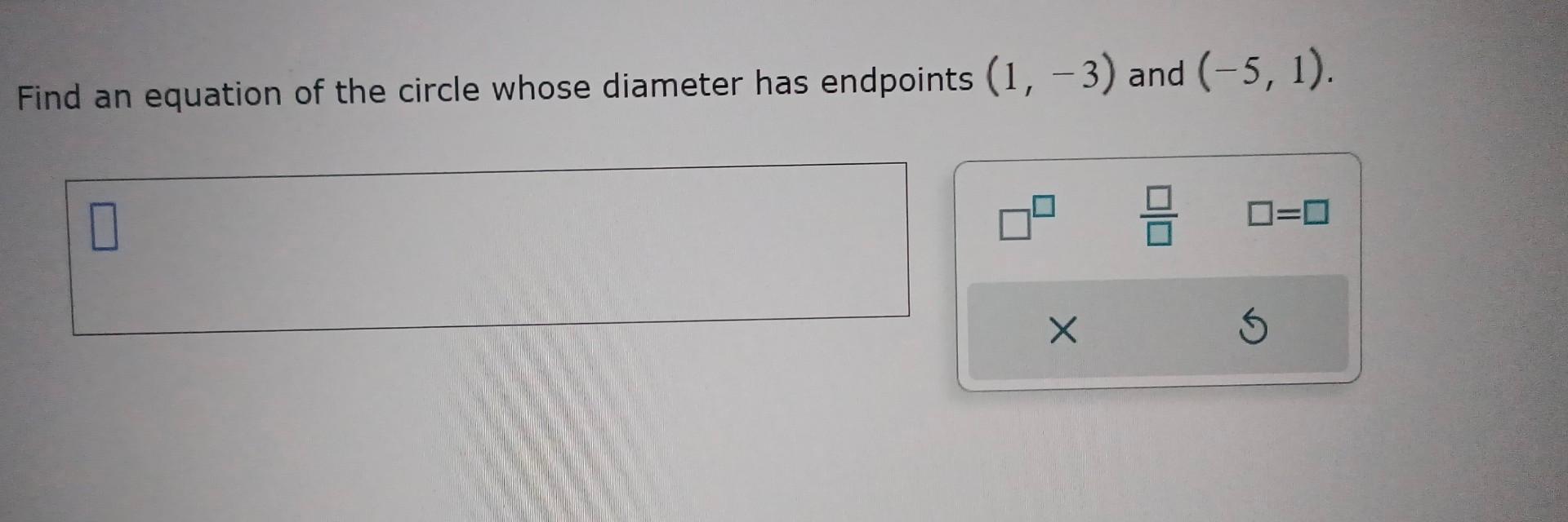 Solved Find an equation of the circle whose diameter has | Chegg.com