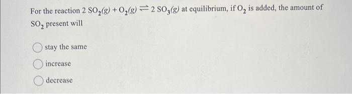 Solved For the reaction 2SO2( g)+O2( g)⇌2SO3( g) at | Chegg.com