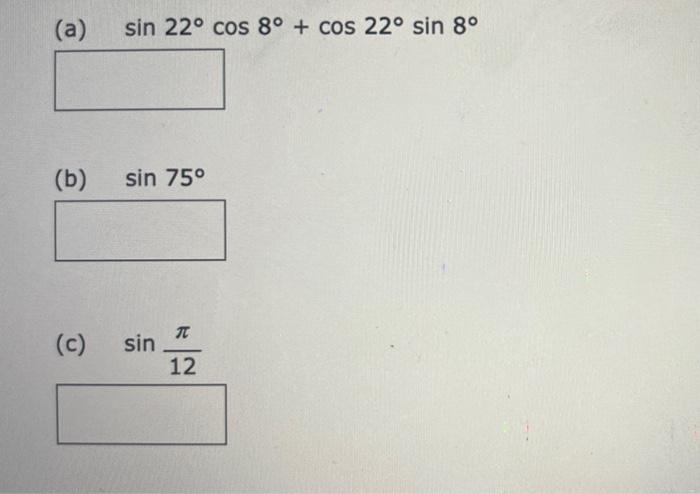 Solved (a) sin22∘cos8∘+cos22∘sin8∘ (b) sin75∘ (c) sin12π | Chegg.com