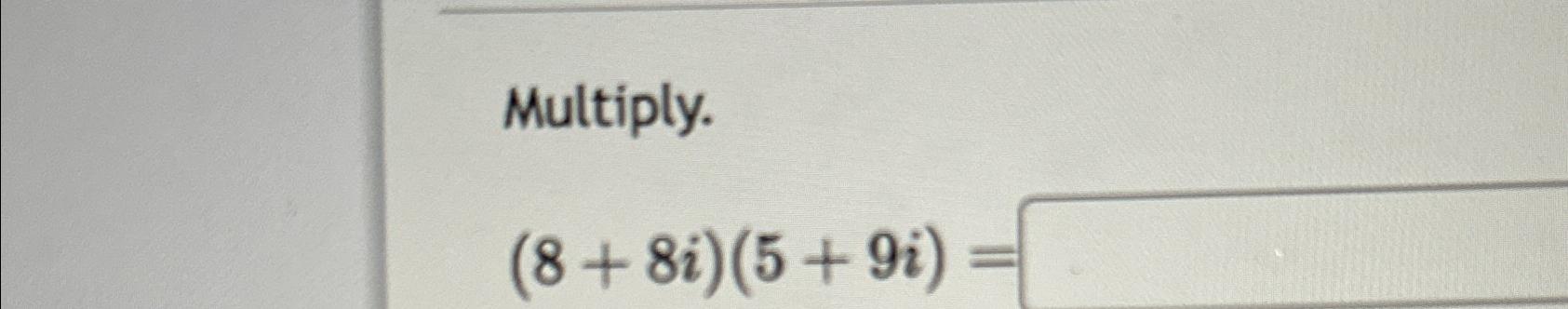 Solved Multiply.(8+8i)(5+9i)= | Chegg.com