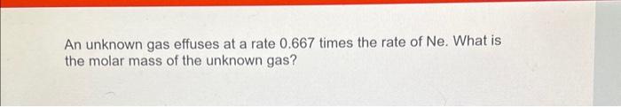 Solved An unknown gas effuses at a rate 0.667 times the rate | Chegg.com