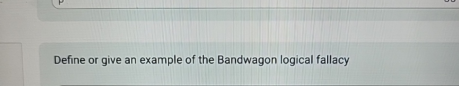 Solved Define or give an example of the Bandwagon logical | Chegg.com
