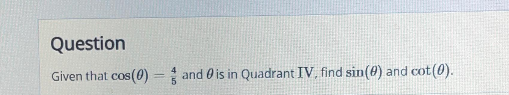 QuestionGiven that cos(θ)=45 ﻿and θ ﻿is in Quadrant | Chegg.com
