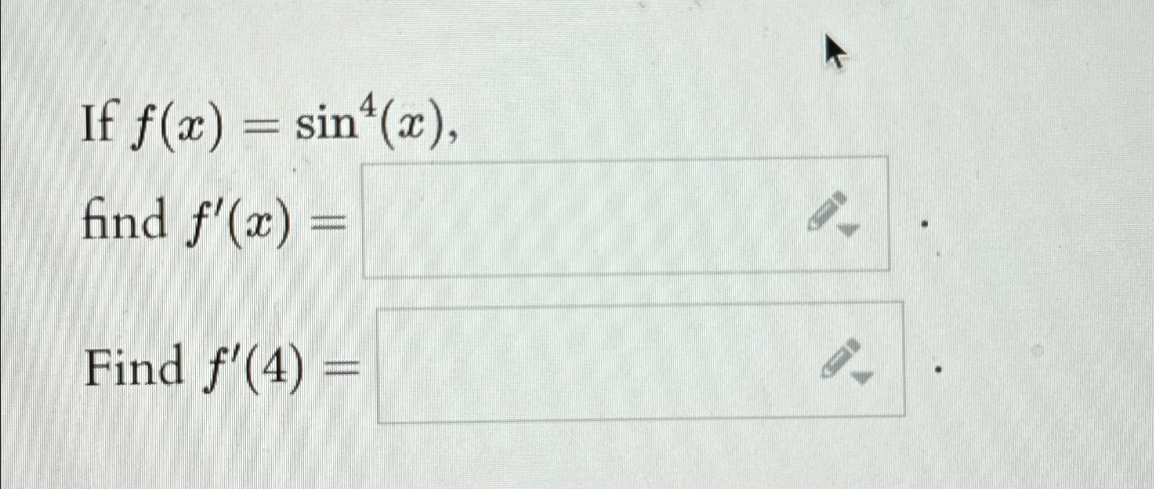 Solved If f(x)=sin4(x) ﻿find f'(x)=Find f'(4)= | Chegg.com