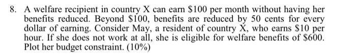 Solved 8. A welfare recipient in country X can earn $100 per | Chegg.com