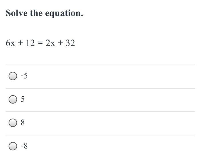 Solved Solve the equation. 6x + 12 = 2x + 32 -5 O 5 O 8 -8 | Chegg.com