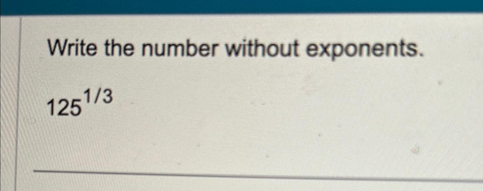 Solved Write the number without exponents.12513 | Chegg.com