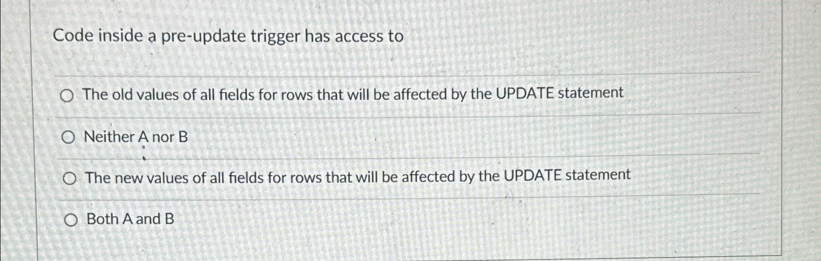 Solved Code inside a pre-update trigger has access toThe old | Chegg.com