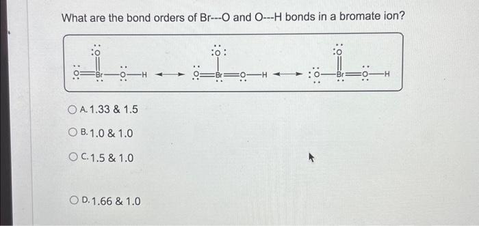 Solved What are the bond orders of Br---O and O---H bonds in | Chegg.com
