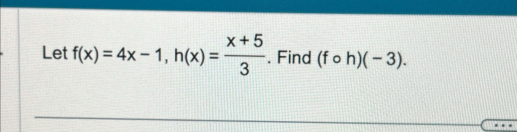 Solved Let f(x)=4x-1,h(x)=x+53. ﻿Find (f@h)(-3) | Chegg.com