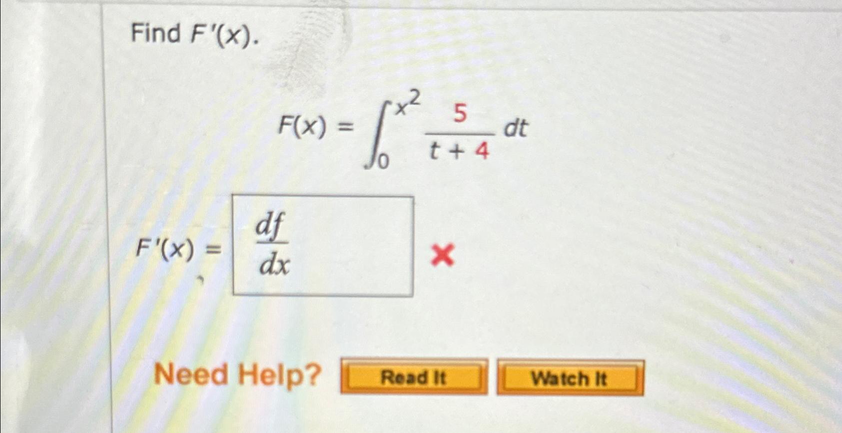 Solved Find F'(x)F(x)=∫0x25t+4dtF'(x)=Need Help? | Chegg.com