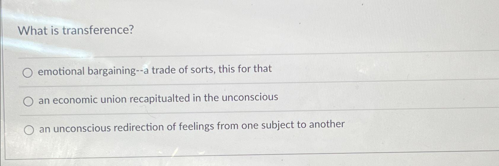 Solved What is transference?emotional bargaining--a trade of | Chegg.com
