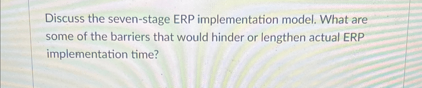 Solved Discuss the seven-stage ERP implementation model. | Chegg.com