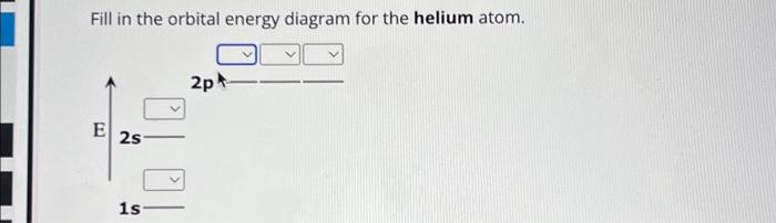 Fill in the orbital energy diagram for the helium | Chegg.com