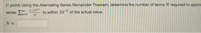 Solved (1 point) Using the Alternating Series Remainder | Chegg.com