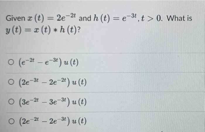 Solved Given x (t) = 2e-2t and h (t) = e-3t, t > 0. What is | Chegg.com