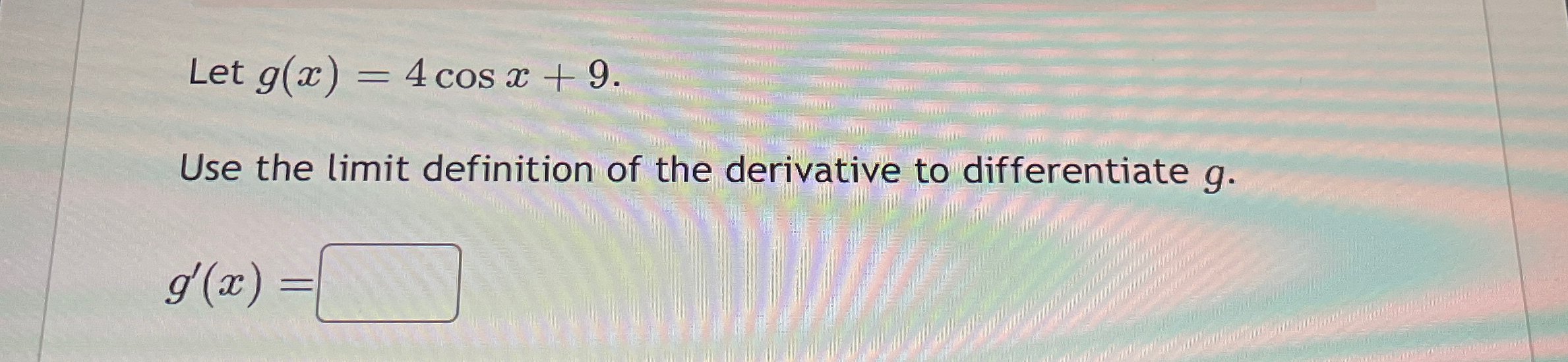 Solved Let g(x)=4cosx+9.Use the limit definition of the | Chegg.com