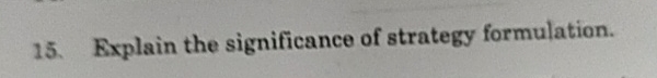 Solved Explain the significance of strategy formulation. | Chegg.com