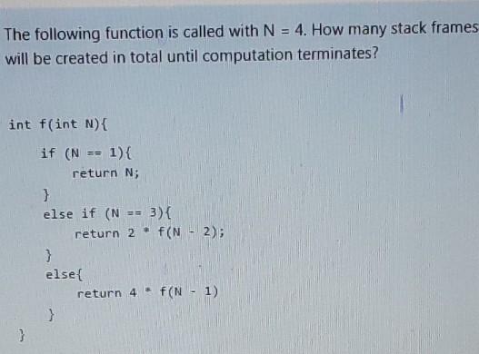 Solved The following function is called with N = 4. How many | Chegg.com